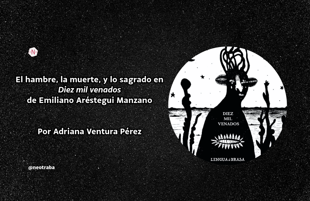 El hambre, la muerte, y lo sagrado en Diez mil venados de Emiliano ...